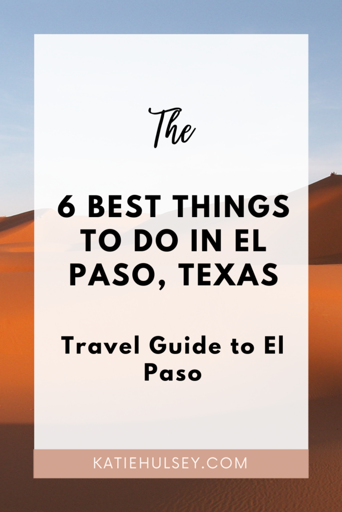 The 6 Best things to do in El Paso, Texas - Katie Hulsey